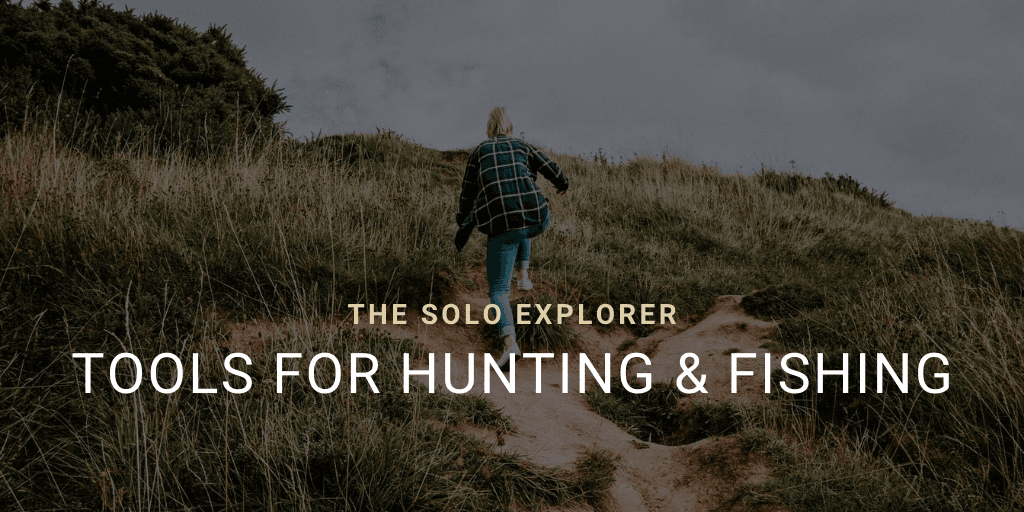 The Solo Explorer: Tools for Hunting and Fishing