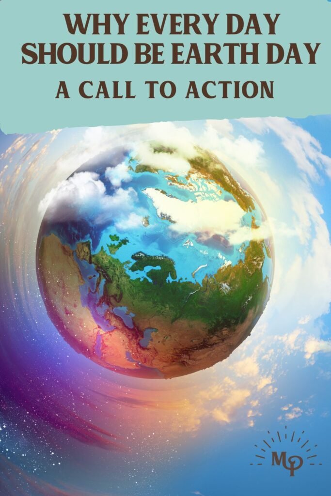 Why Every Day Should Be Earth Day: A Call to Action